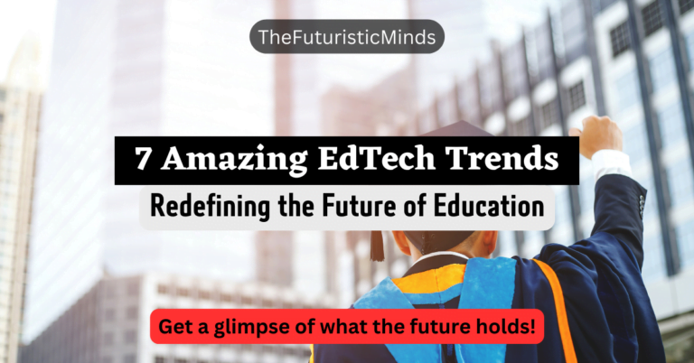 The Future of Technology In Education: Top 7 EdTech Trends